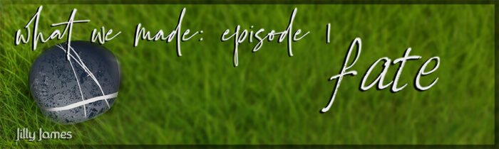 What We Made – Episode 1: Fate – Jilly James